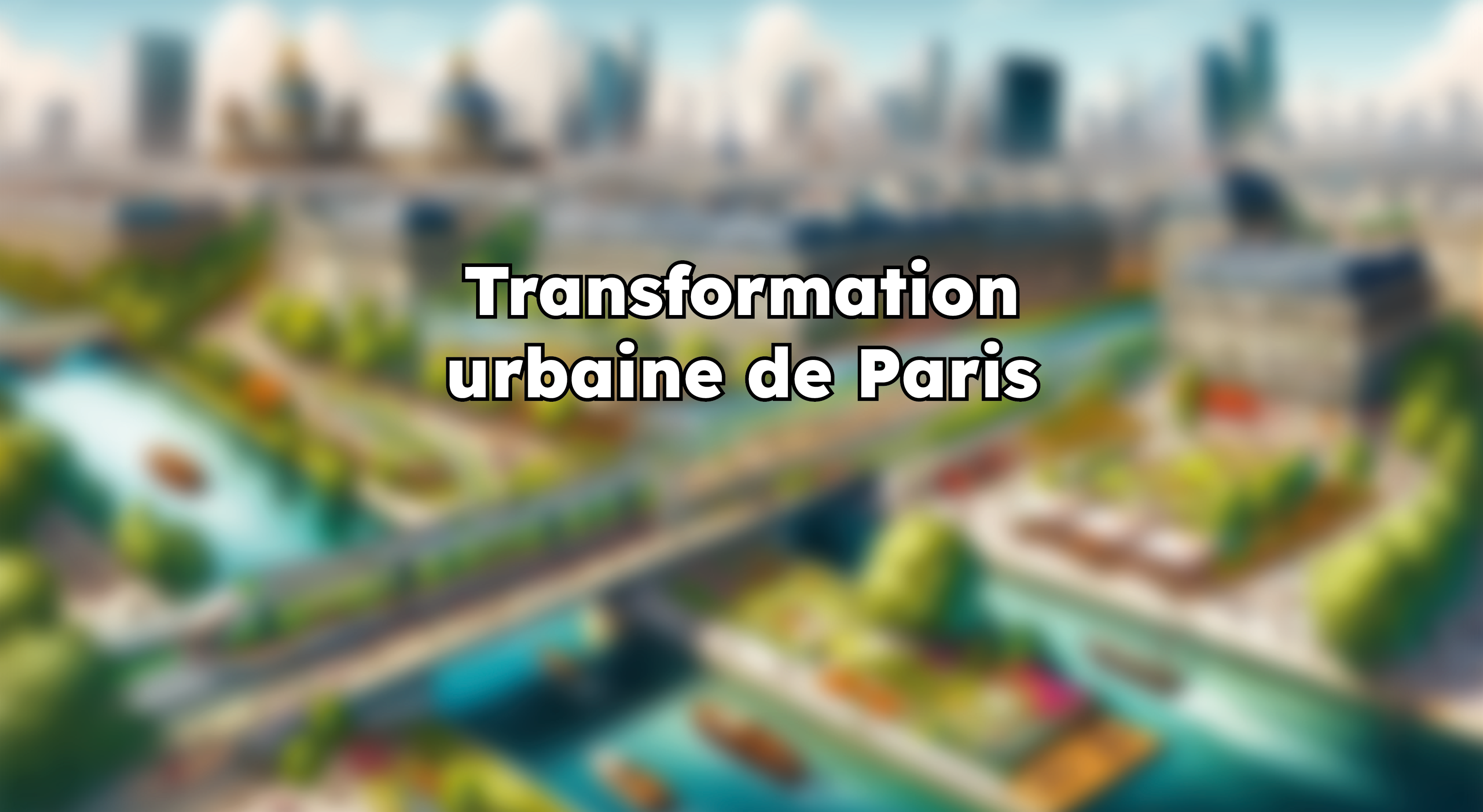 Transformation urbaine de Paris : Une vision pour l'avenir | Investissement | Laforêt Paris 10 ⇔ ...